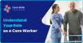 Understand Your Role as a Care Worker: Everything You Need to Know